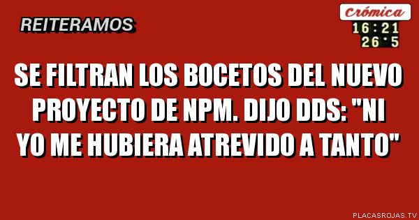 Se filtran los bocetos del nuevo proyecto de npm. dijo dds: Se filtran los bocetos del nuevo proyecto de npm. dijo dds: