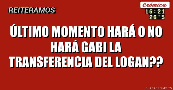 Último momento HarÁ O NO HARÁ GABI LA TRANSFERENCIA DEL LOGAN ...
