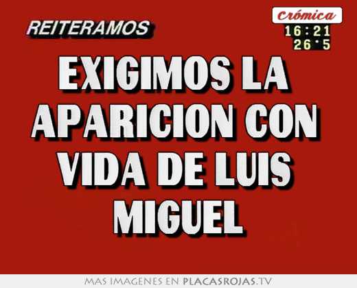 Exigimos la aparicion con vida de luis miguel - Placas Rojas TV