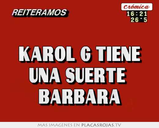 karol g tiene una suerte barbara - Placas Rojas TV