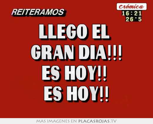 Llegó el gran día!!! es hoy!! es hoy!! - Placas Rojas TV