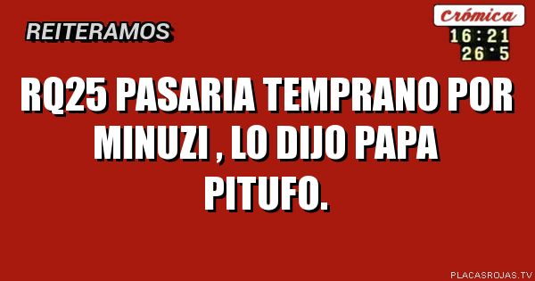 RQ25 PASARIA TEMPRANO POR MINUZI , LO DIJO PAPA PITUFO. - Placas Rojas TV