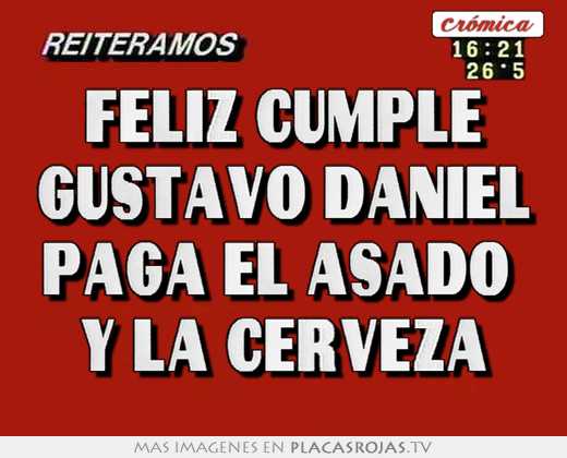 Feliz cumple gustavo daniel paga el asado y la cerveza - Placas Rojas TV