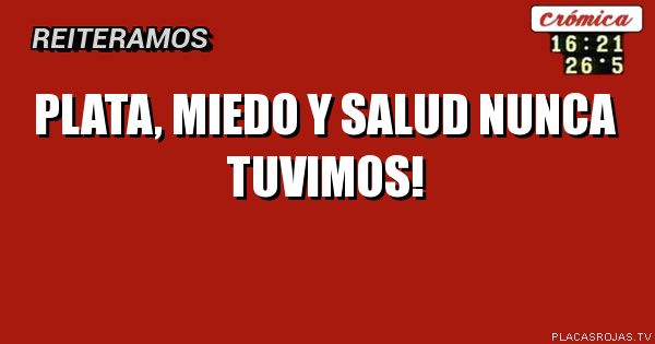 Plata Miedo Y Salud Nunca Tuvimos Placas Rojas Tv