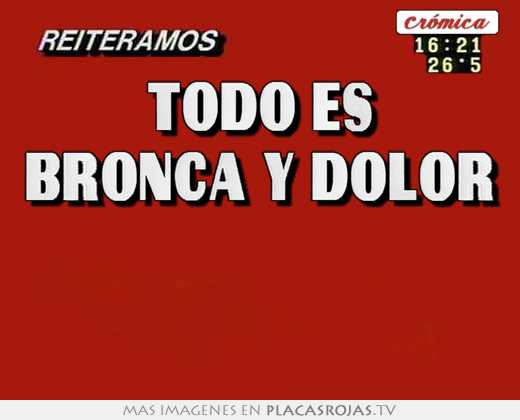 Todo es bronca y dolor - Placas Rojas TV
