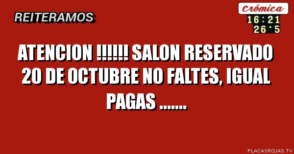 Atencion !!!!!! salon reservado 20 de octubre no faltes, igual pagas ...