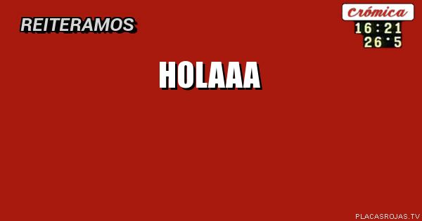 Holaaa - Placas Rojas TV