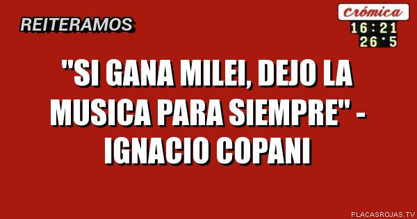 "Si gana milei, dejo la musica para siempre" - ignacio copani - Placas ...