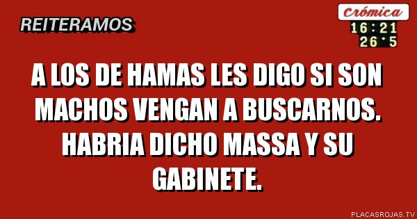 A LOS DE HAMAS LES DIGO SI SON MACHOS VENGAN A BUSCARNOS. HABRIA DICHO ...