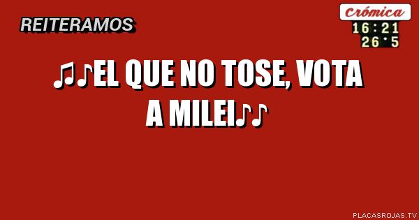 EL QUE NO TOSE, VOTA A MILEI♪♪ - Placas Rojas TV