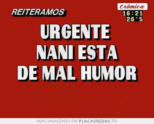 Urgente nani esta de mal humor - Placas Rojas TV