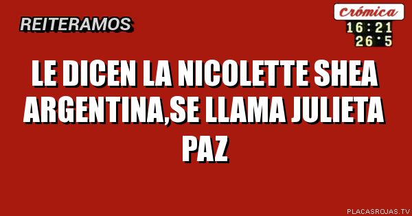 Le dicen la nicolette shea argentina,se llama julieta paz - Placas Rojas TV