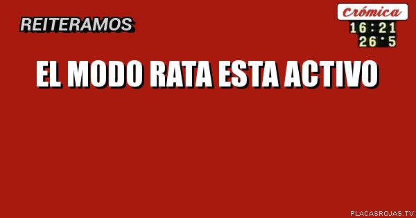 EL MODO RATA ESTA ACTIVO - Placas Rojas TV