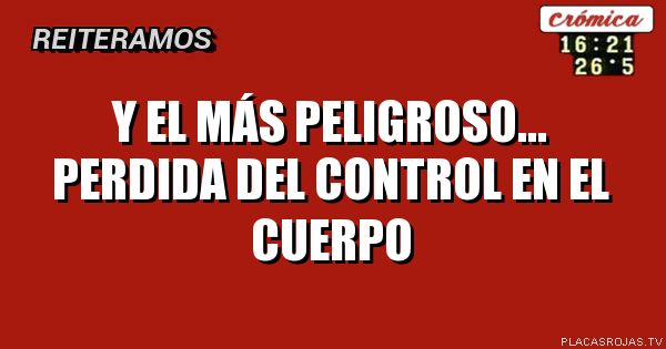 Y el más peligroso... Perdida del control en el cuerpo - Placas Rojas TV
