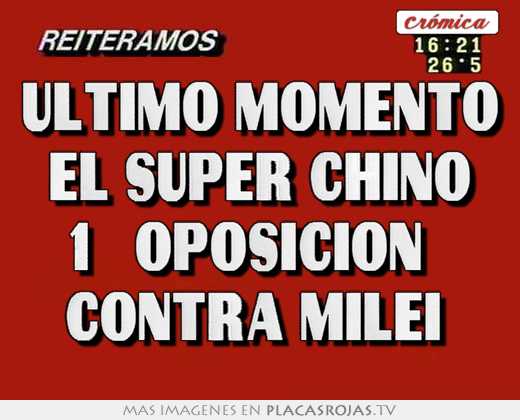 Último momento el súper chino 1° oposición contra milei - Placas Rojas TV