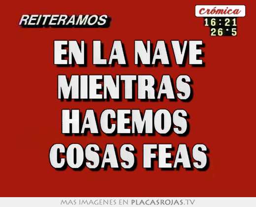 En la nave mientras hacemos cosas feas - Placas Rojas TV