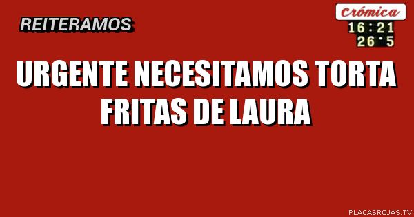 URGENTE Necesitamos torta fritas de laura - Placas Rojas TV