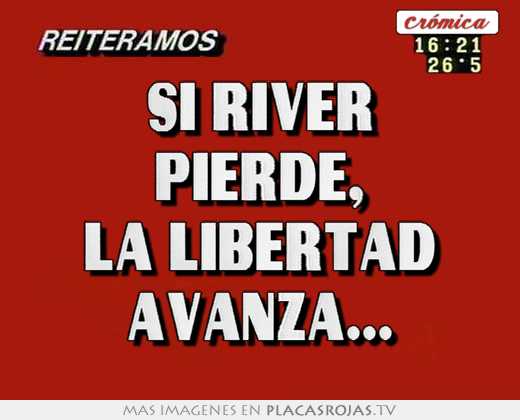 Si river pierde, la libertad avanza... - Placas Rojas TV