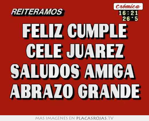 Feliz cumple cele juarez saludos amiga abrazo grande - Placas Rojas TV
