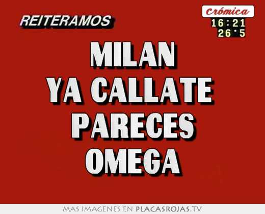 Milan ya cállate pareces omega - Placas Rojas TV