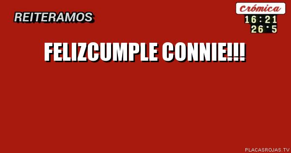 Felizcumple Connie!!! - Placas Rojas TV
