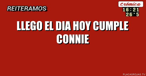 LLEGO EL DIA HOY CUMPLE CONNIE - Placas Rojas TV