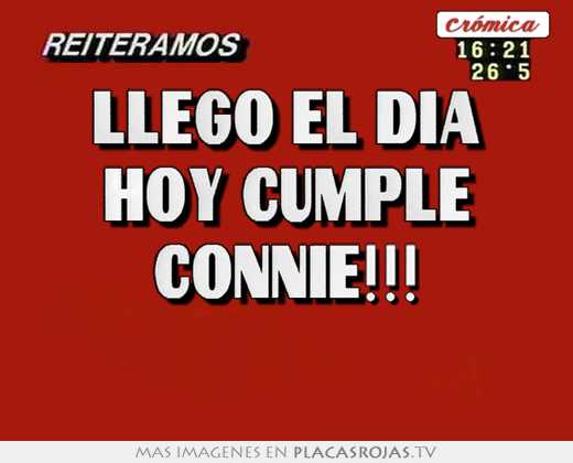 Llego el dia hoy cumple connie!!! - Placas Rojas TV
