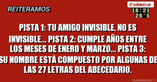 PISTA 1: TU AMIGO INVISIBLE, NO ES INVISIBLE... Pista 2: cumple años ...