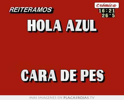 Hola azul cara de pes - Placas Rojas TV