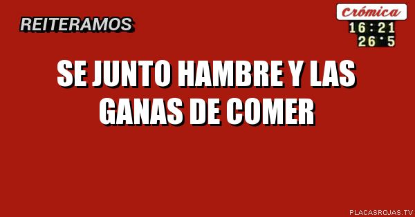 Se junto hambre y las ganas de comer - Placas Rojas TV