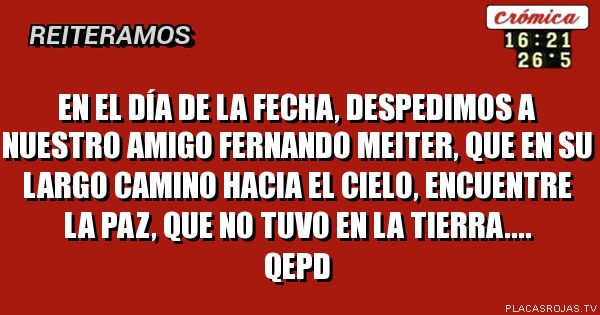 En el día de la fecha, despedimos a nuestro amigo Fernando Meiter, que ...