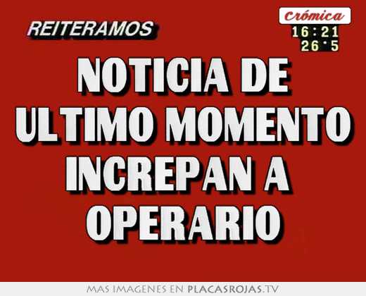 Noticia de ultimo momento increpan a operario - Placas Rojas TV