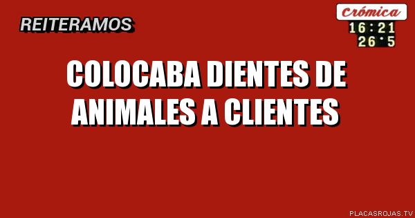 Colocaba dientes de animales a clientes - Placas Rojas TV