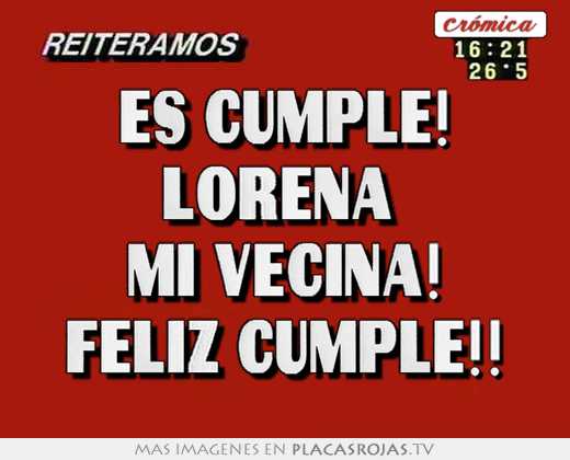 Es cumple! lorena mi vecina! feliz cumple!! - Placas Rojas TV
