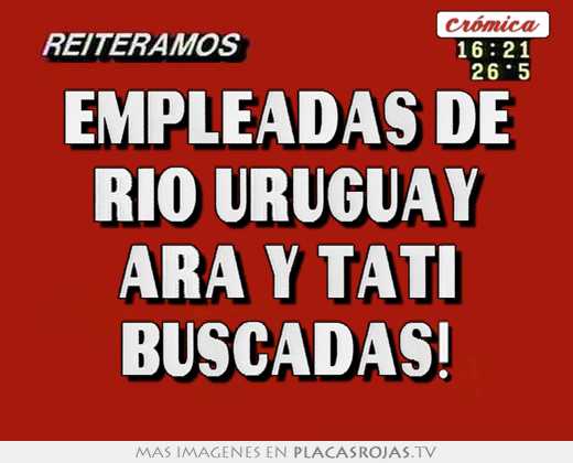 Empleadas de rio uruguay ara y tati buscadas! - Placas Rojas TV