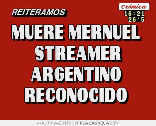 Muere mernuel streamer argentino reconocido - Placas Rojas TV