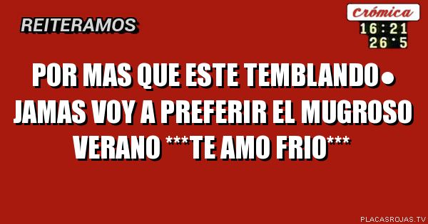 Por mas que este temblando Jamas voy a preferir el mugroso verano ***TE ...