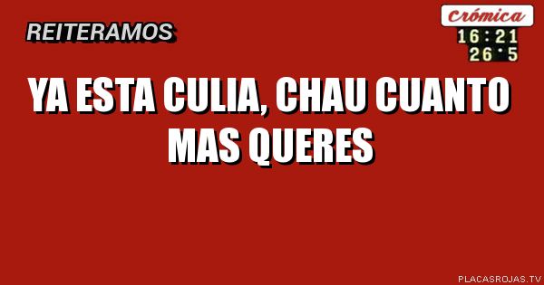 YA ESTA CULIA, CHAU CUANTO MAS QUERES - Placas Rojas TV