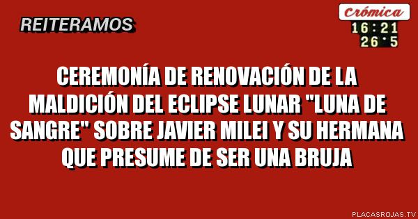 CEREMONÍA DE RENOVACIÓN DE LA MALDICIÓN DEL ECLIPSE LUNAR "LUNA DE SANGRE" SOBRE JAVIER MILEI Y ...