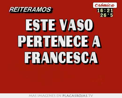 Este vaso pertenece a francesca - Placas Rojas TV