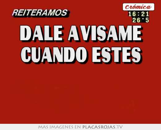 Dale avisame cuando estÉs - Placas Rojas TV