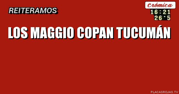 Los Maggio copan Tucumán - Placas Rojas TV